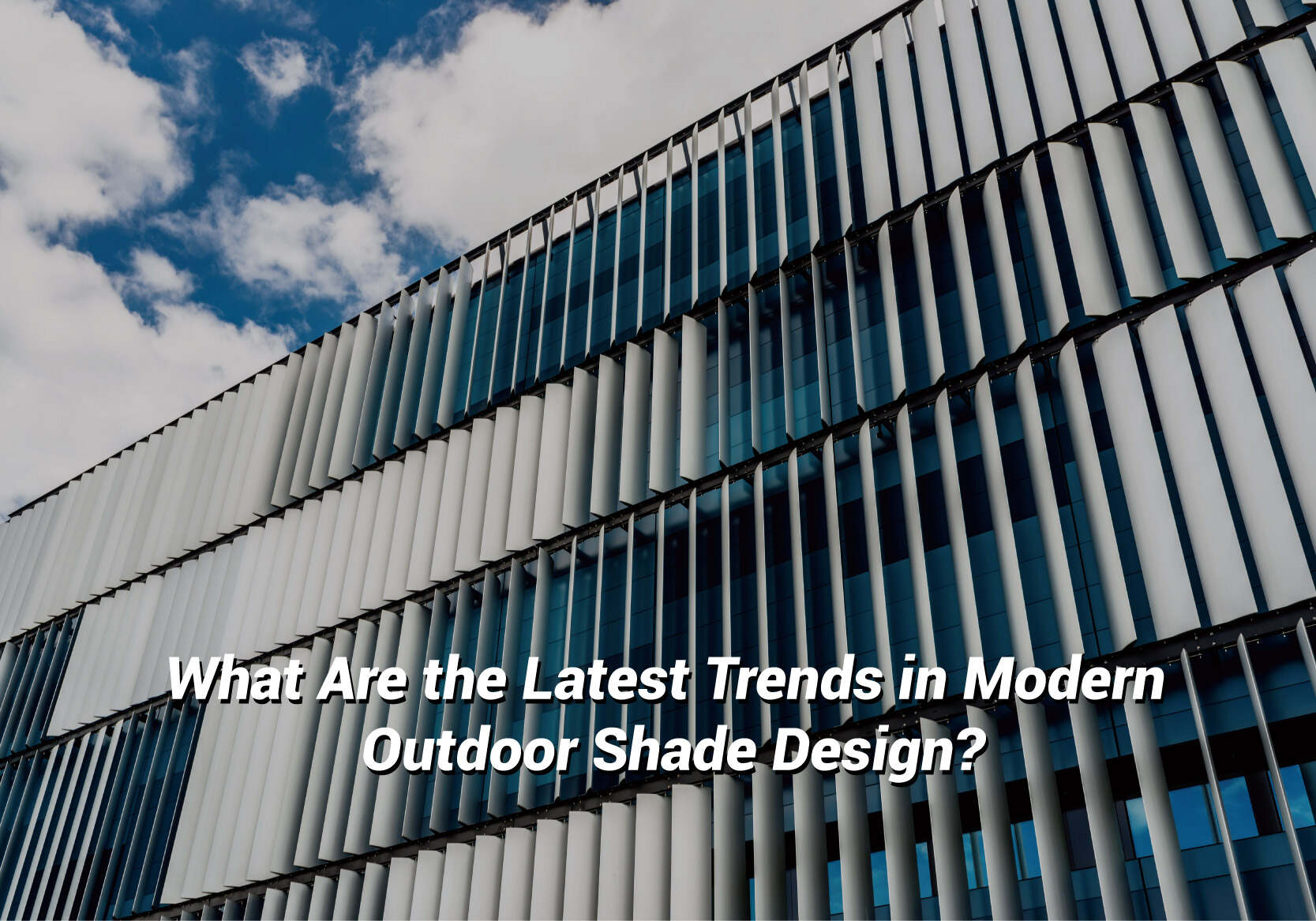 What Are the Latest Trends in Modern Outdoor Shade Design?