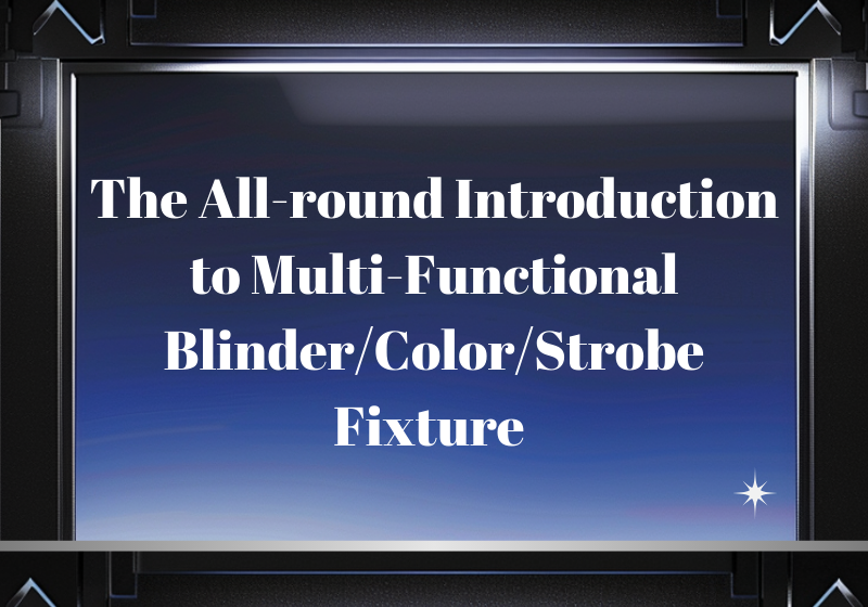 The All-round Introduction to Multi-Functional Blinder/Color/Strobe Fixture