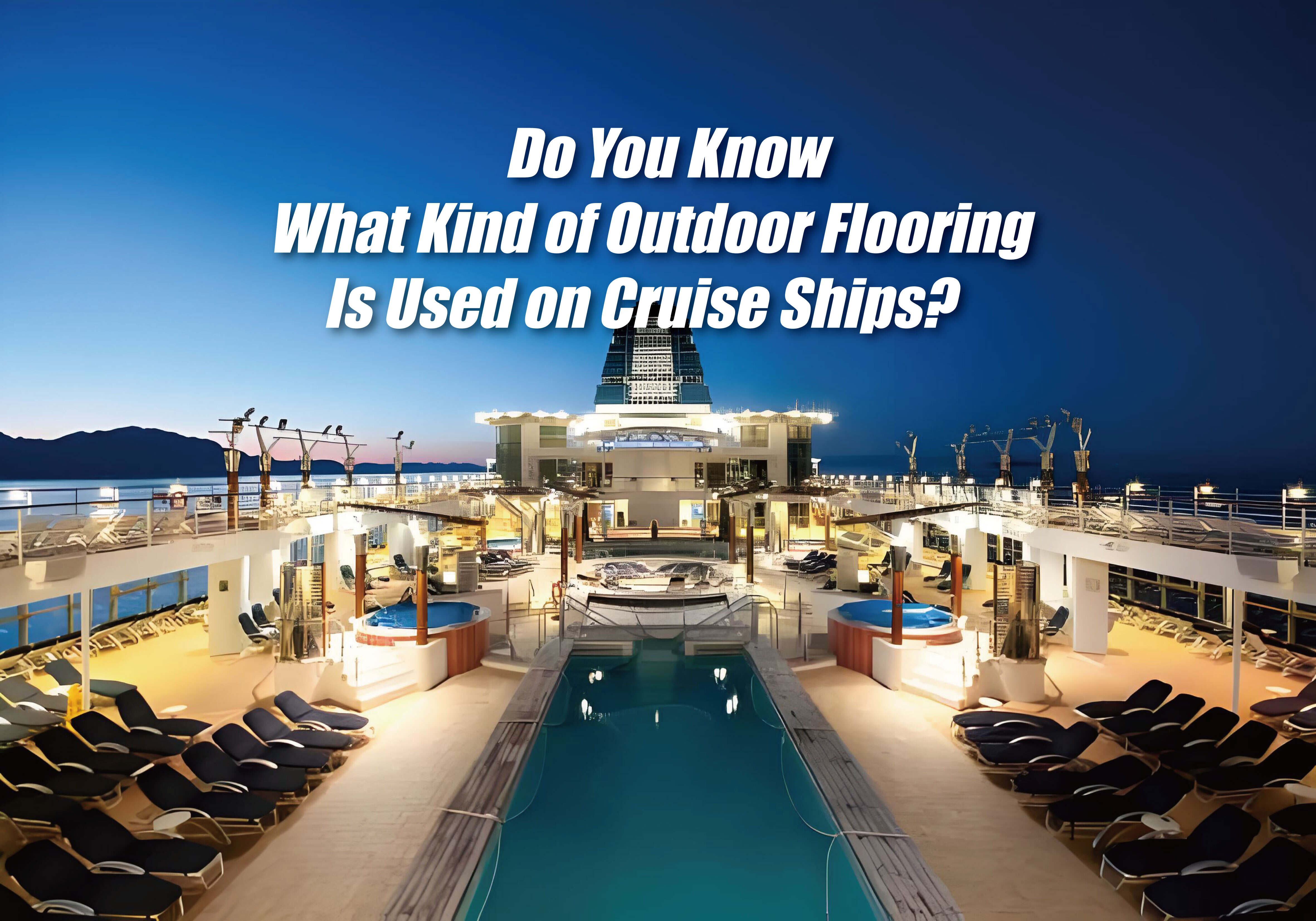 Do You Know What Kind of Outdoor Flooring Is Used on Cruise Ships?